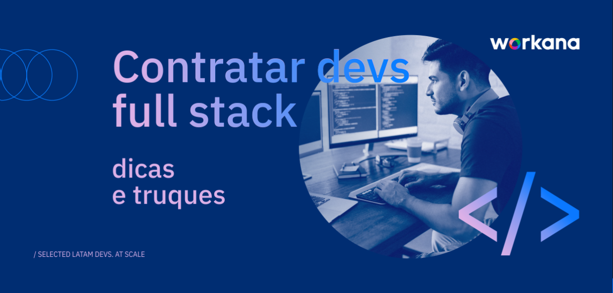 Contratar um desenvolvedor full stack: dicas e truques - Workana Blog