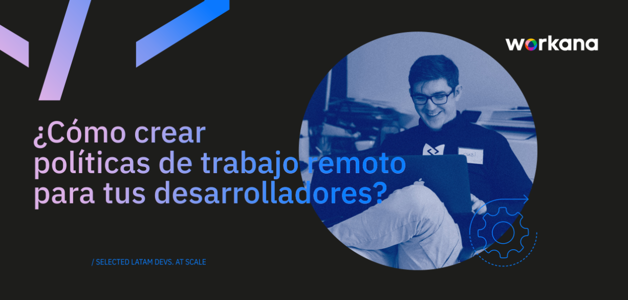¿Cómo crear una política de trabajo remoto para tus desarrolladores? - Workana Blog