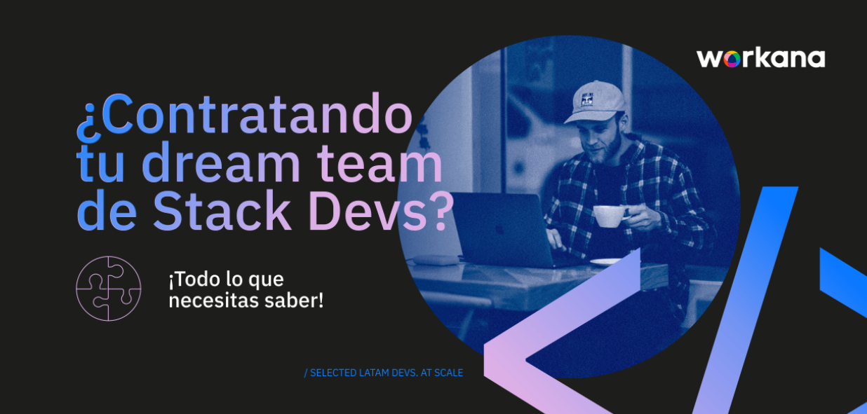 ¿Contratando tu dream team de Stack Devs? ¡Todo lo que necesitas saber! - Workana Blog